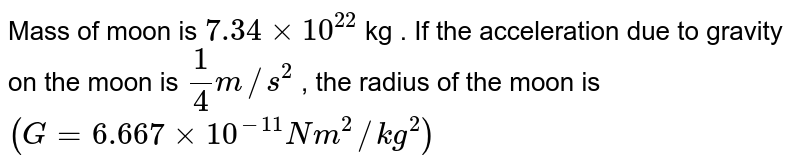 Mass of moon is 7.34xx10^(22)kg. If the acceleration due gravity on the ...