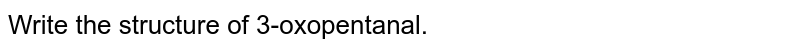 Write The Structure Of The Following Compound 3 Oxopentanal