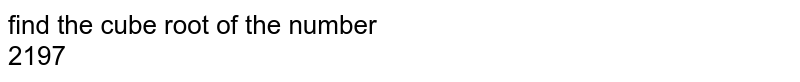 Find the cube-roots of :-2197