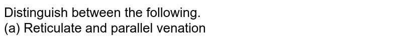 What is the difference between reticulate and parallel venation? What is the difference between reticulate and parallel venation?