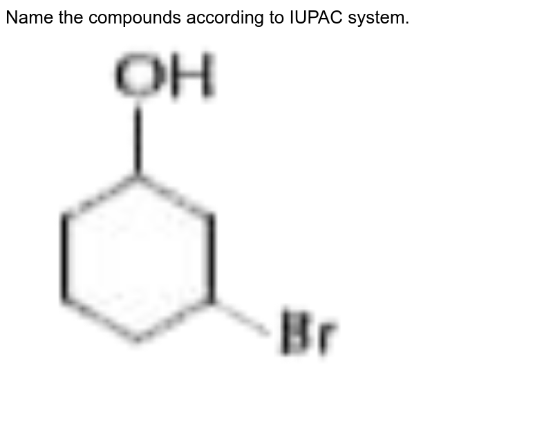 Name the following compounds according to IUPAC system of nomencla