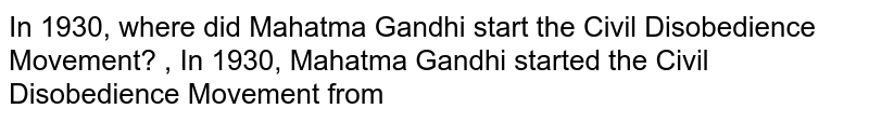 In 1930 Mahatma Gandhi started Civil Disobedience Movement from: