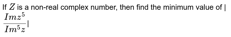 If Z Is A Non real Complex Number Then Find The Minimum Value Of Imz 
