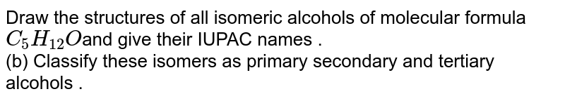 Draw the structures of all isomeric alcohols of molecular formula