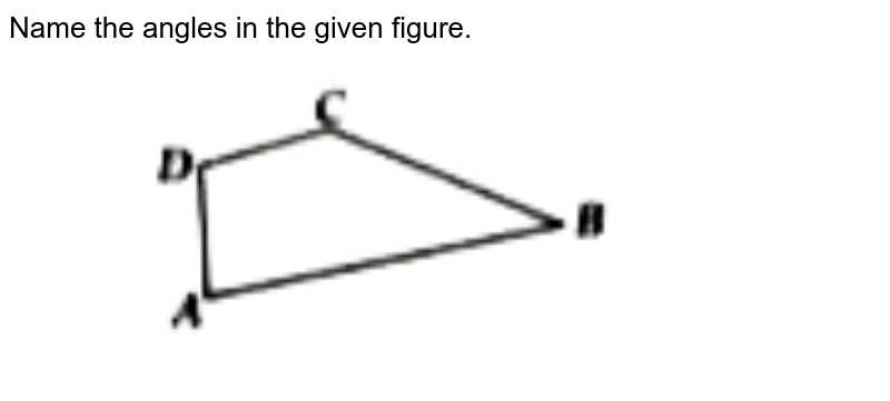 Name the angles in the given figure: Name the angles in the given figure: