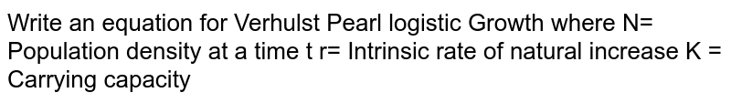 Explain Verhulst - Pearl Logistic Growth of a population. Explain Verhulst - Pearl Logistic Growth of a population.