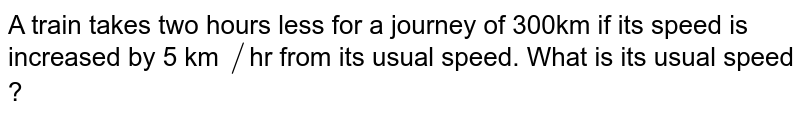 A train takes 2 hours less for a journey of 300 km if its speed i