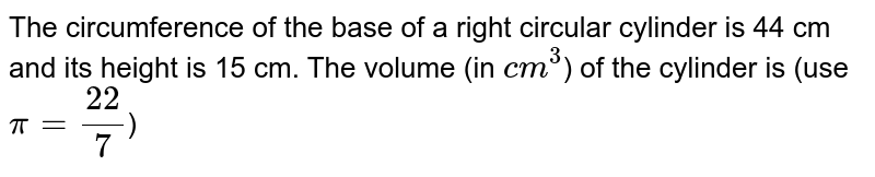 The circumference of a circular base of Cylinder is 44 cm and its