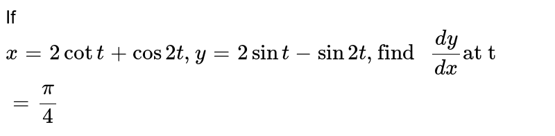 If x = tan t + cot t y = 2logcot t then dy/dx =_______a – tan2t b