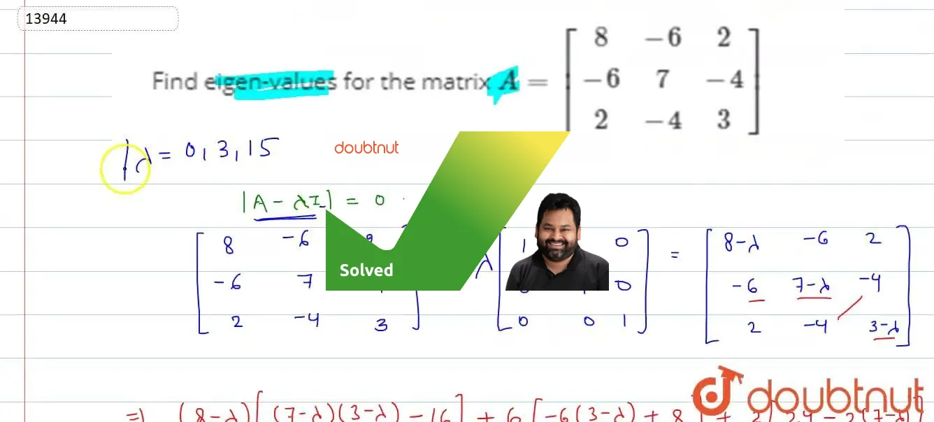 Find eigen-values for the matrix A=[[8, -6, 2],[-6, 7, -4],[2, -4, 3]]