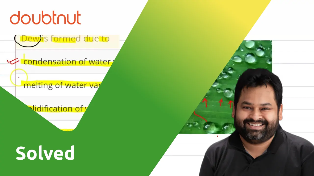 Dew is formed due to