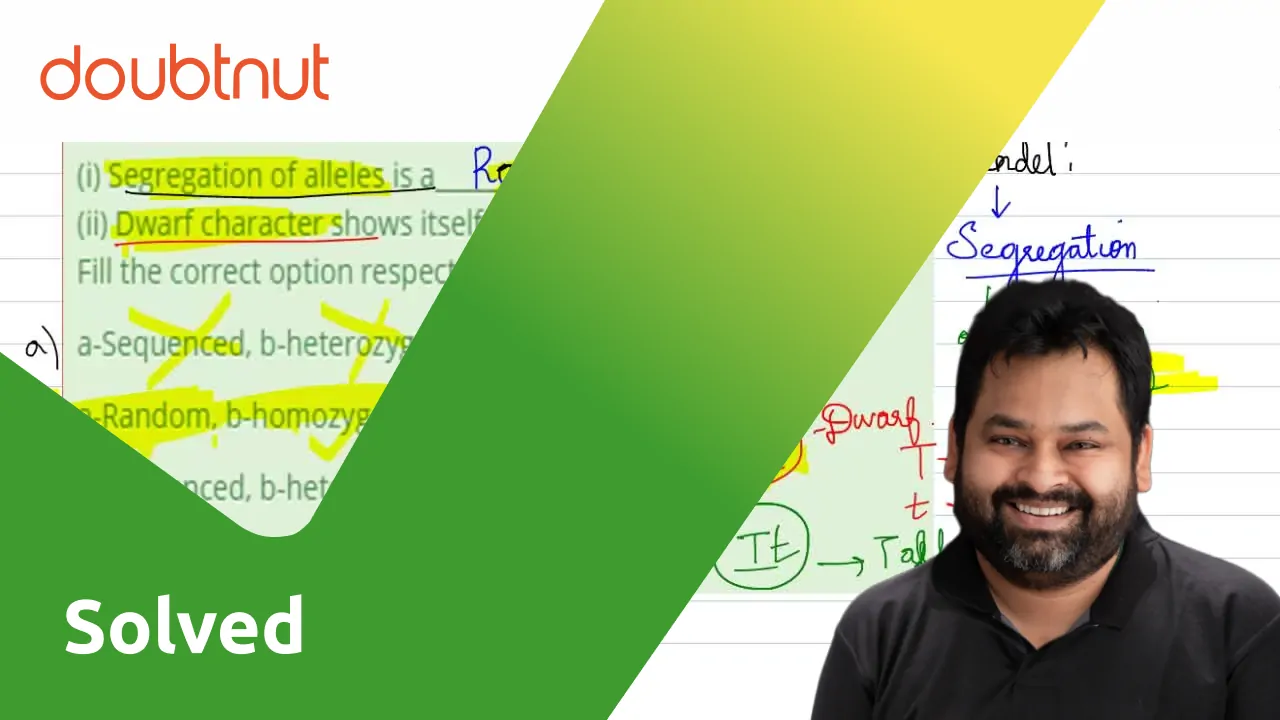 (i) Segregation of alleles is a(a)process (ii) Dwarf character shows