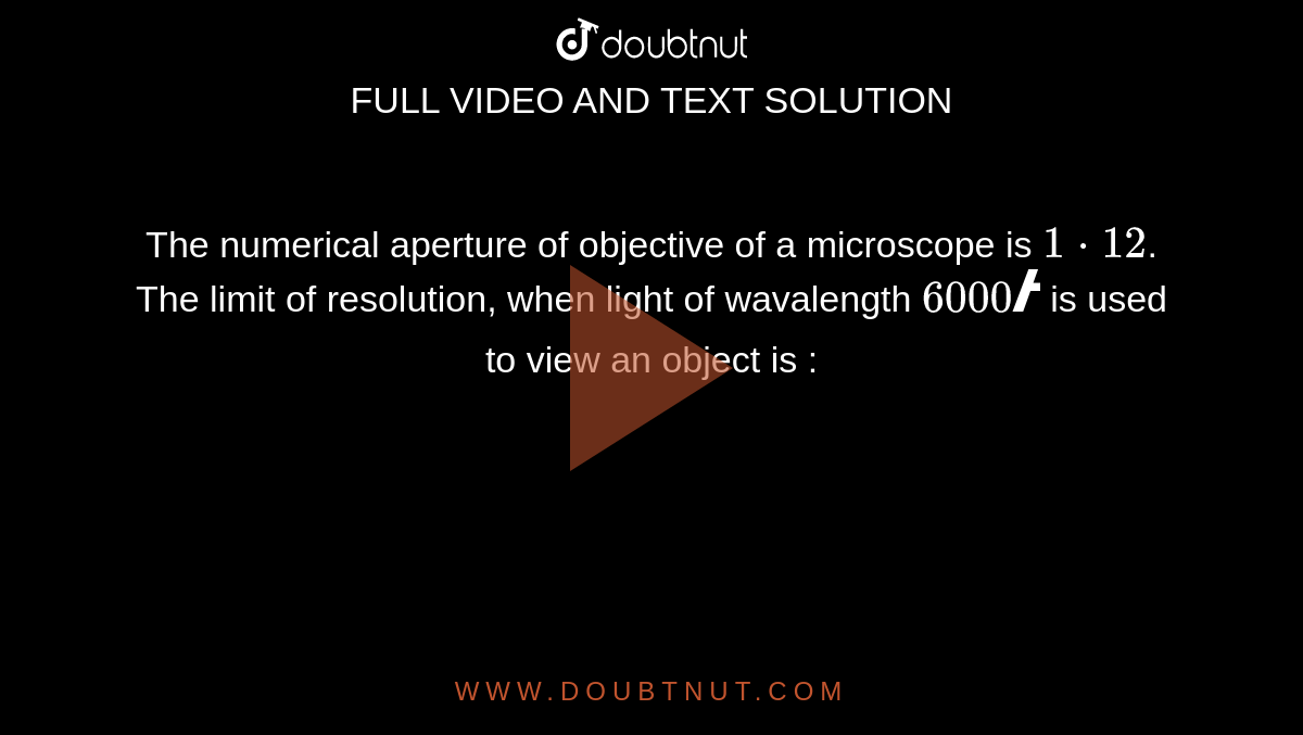 The numerical aperture of objective of a microscope is 1*12. The limit ...