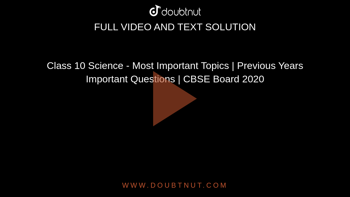 Class 10 Science Most Important Topics Previous Years Important Questions CBSE Board 2020 class-10-science-most-important-topics-previous-years-important-questions-cbse-board-2020