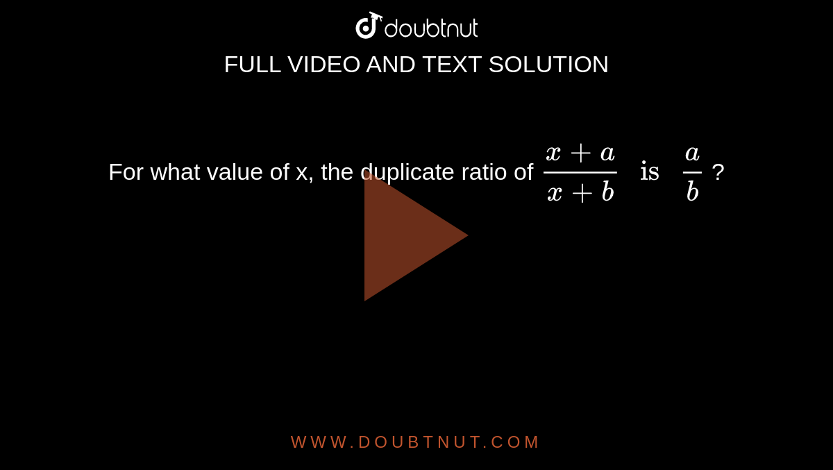 For What Value Of X The Duplicate Ratio Of x A x B Is A b for-what-value-of-x-the-duplicate-ratio-of-x-a-x-b-is-a-b
