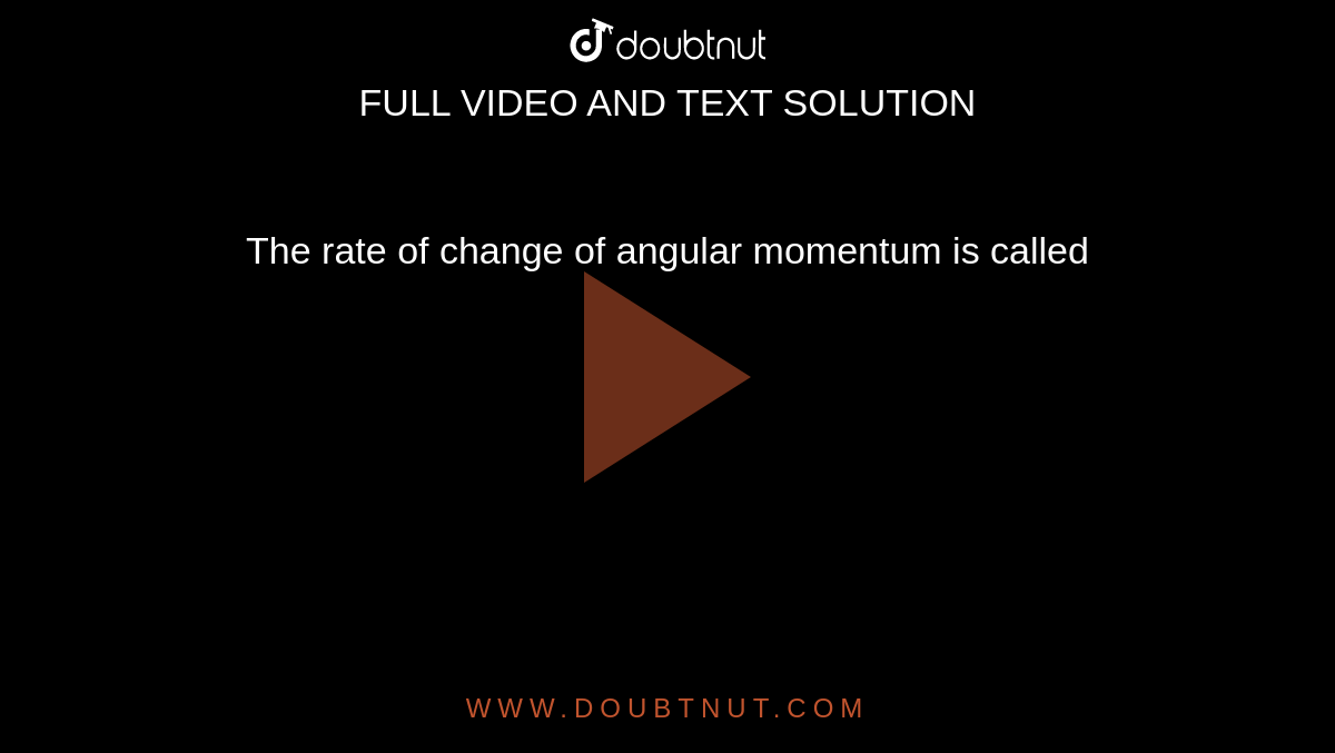 The Rate Of Change Of Angular Momentum Is Called the-rate-of-change-of-angular-momentum-is-called