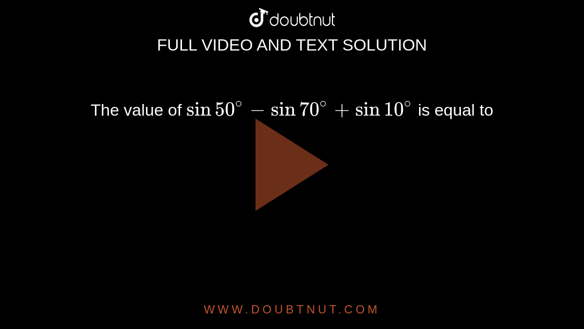 The Value Of Sin 50 Sin70 Sin 10 Is Equal To the-value-of-sin-50-sin70-sin-10-is-equal-to