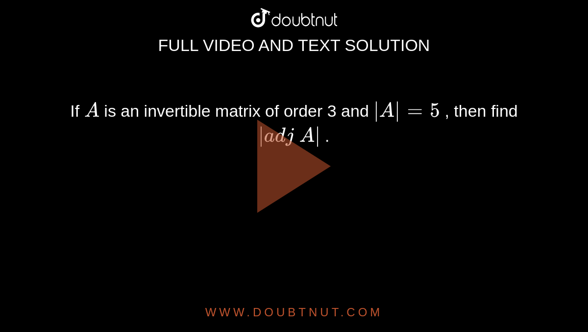 If A Is An Invertible Matrix Of Order 3 And A 5 Then Find a D JA If A Is An Invertible Matrix Of Order 3 And A 5 Then Find a D JA