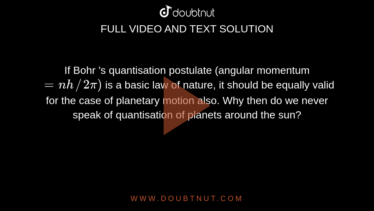 If Bohr S Quantisation Postulate Angular Momentum Nh 2pi Is A Ba