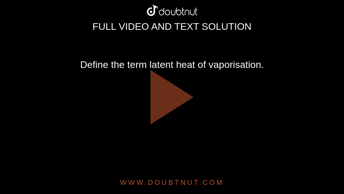 Define The Term Latent Heat Of Vaporisation define-the-term-latent-heat-of-vaporisation