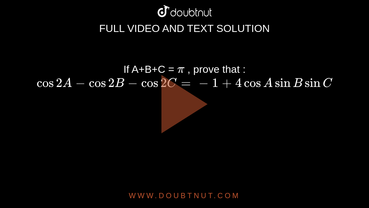 If A+B+C = pi , prove that : cos2A-cos2B -cos2C = -1+4cosAsinBsinC