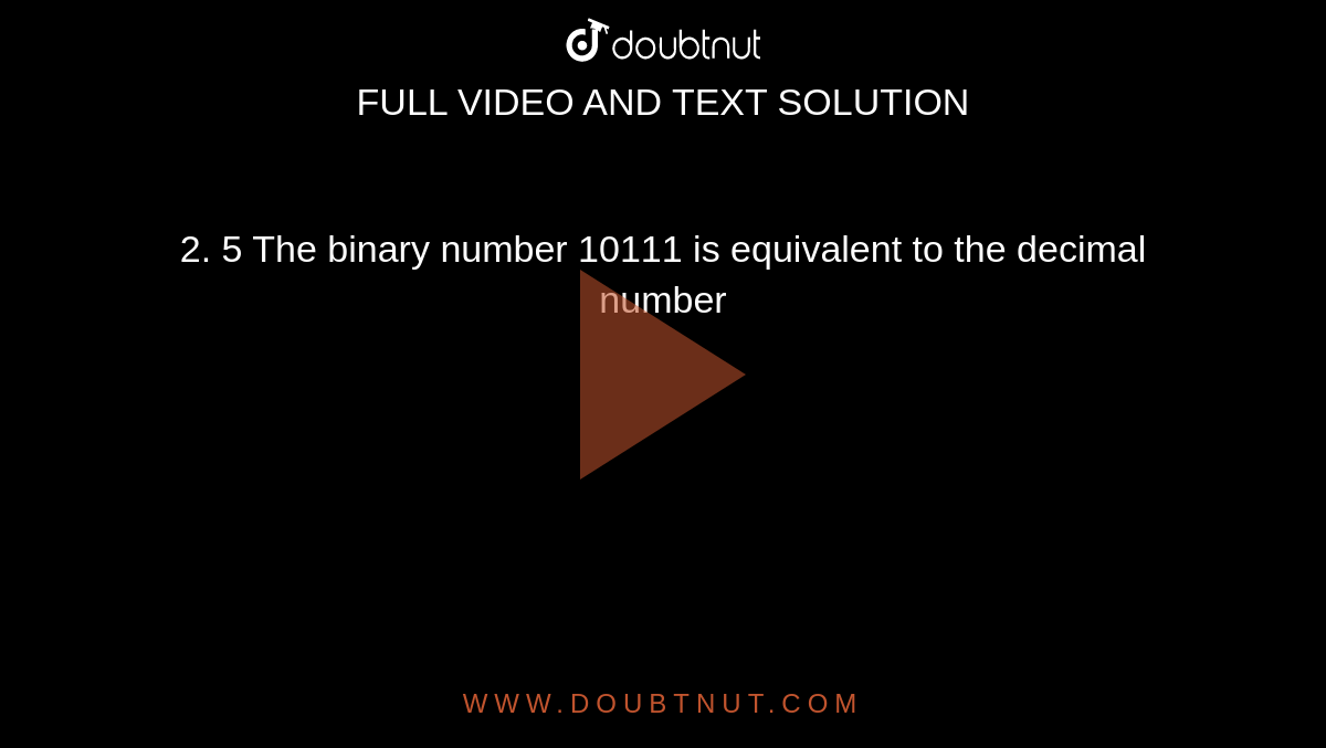 2 5 The Binary Number 10111 Is Equivalent To The Decimal Number