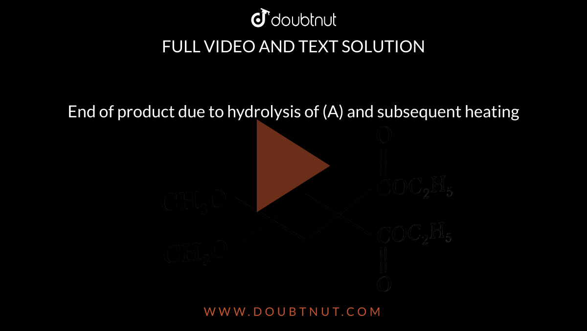 End Of Product Due To Hydrolysis Of A And Subsequent Heating Is