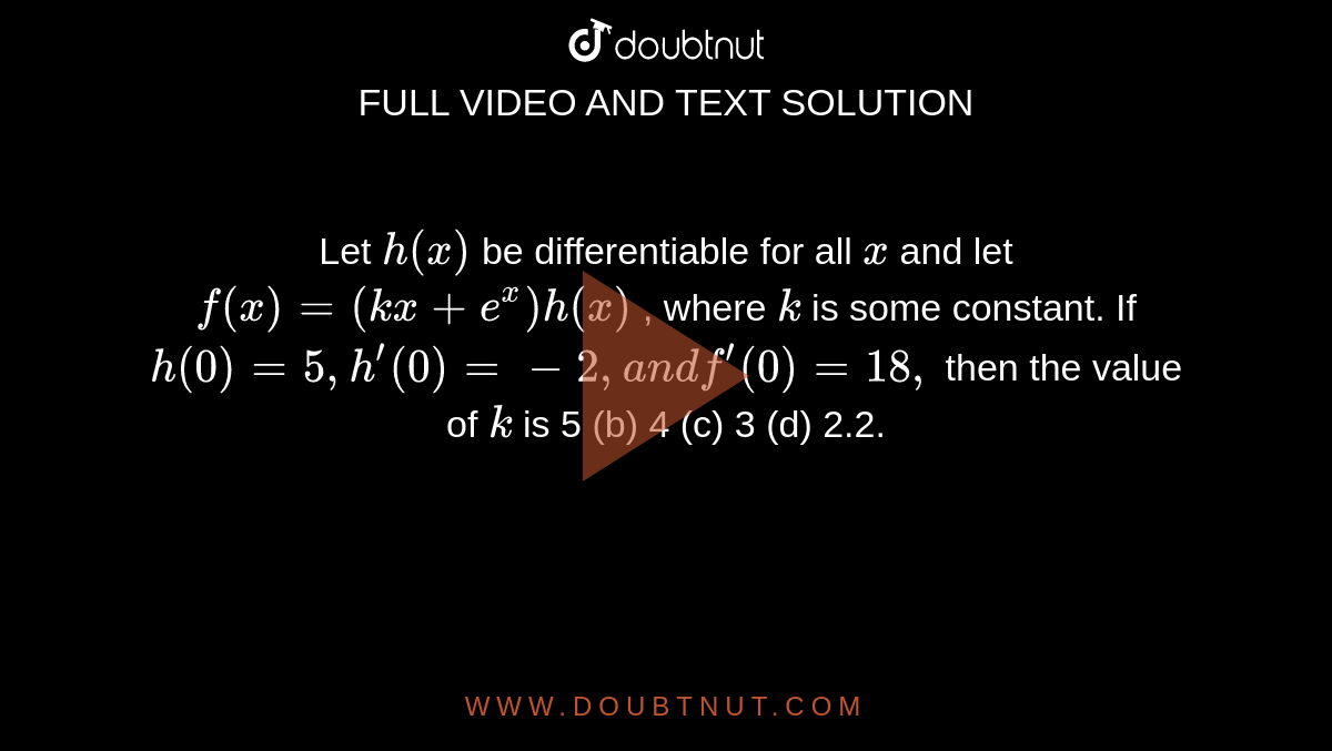 Let h(x) be differentiable for all x and let f(x)=(k x+e^x)h(x) , wher