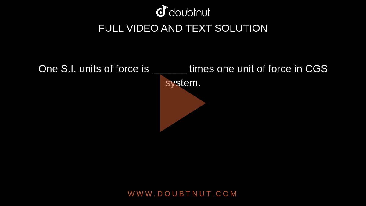 One S I Units Of Force Is Times One Unit Of Force In CGS System 