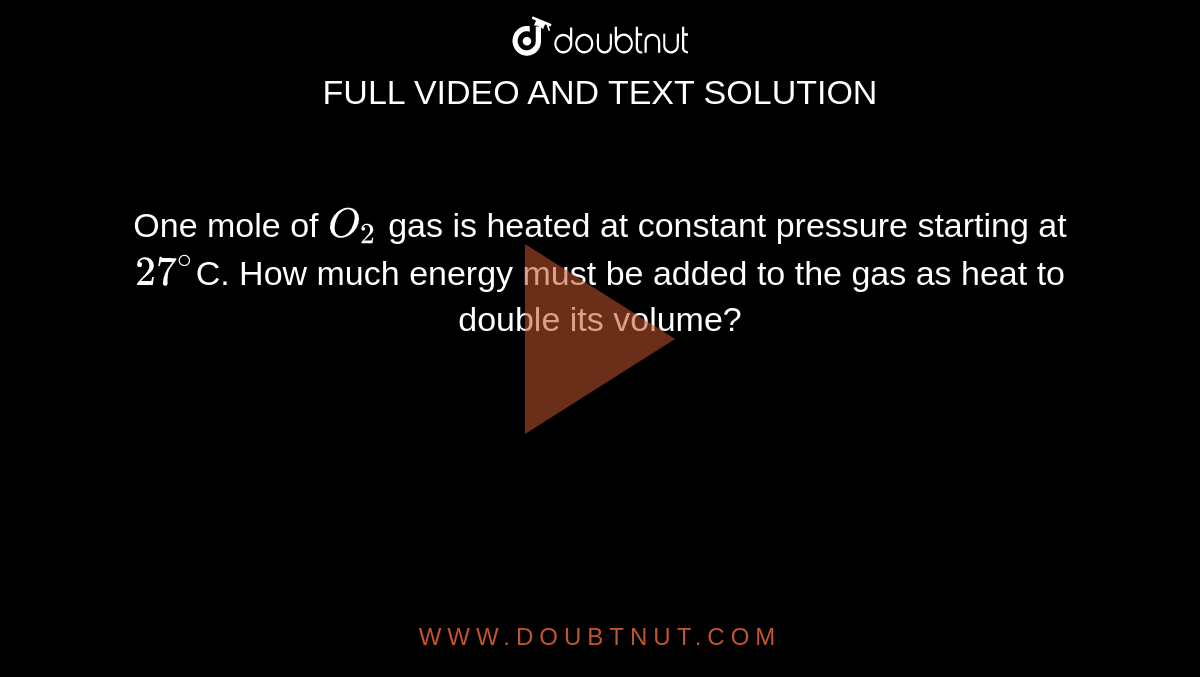 One Mole Of O2 Gas Is Heated At Constant Pressure Starting At 27 C