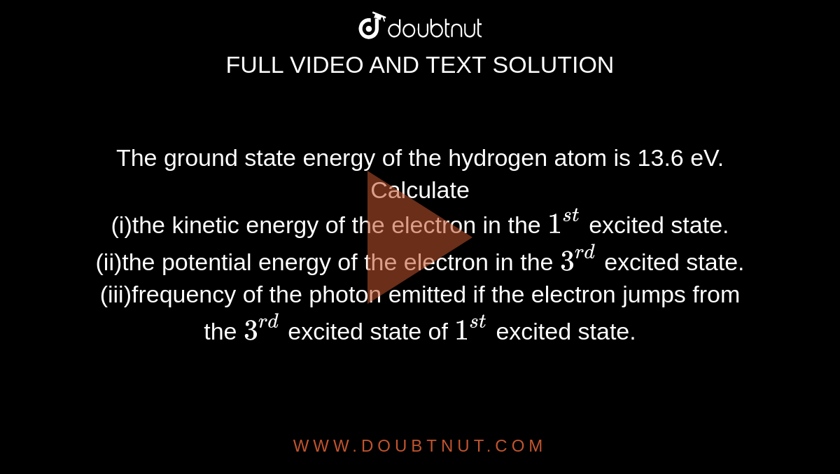 The Ground State Energy Of The Hydrogen Atom Is 13 6 Ev Calculate I