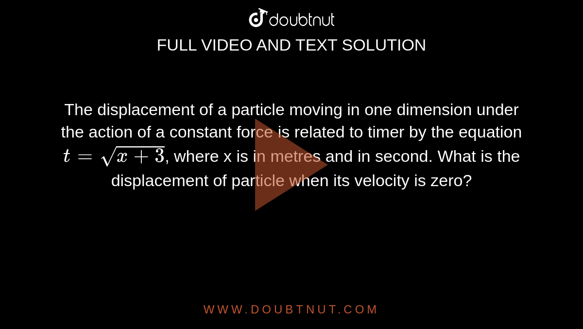 The Displacement Of A Particle Moving In One Dimension Under The Action