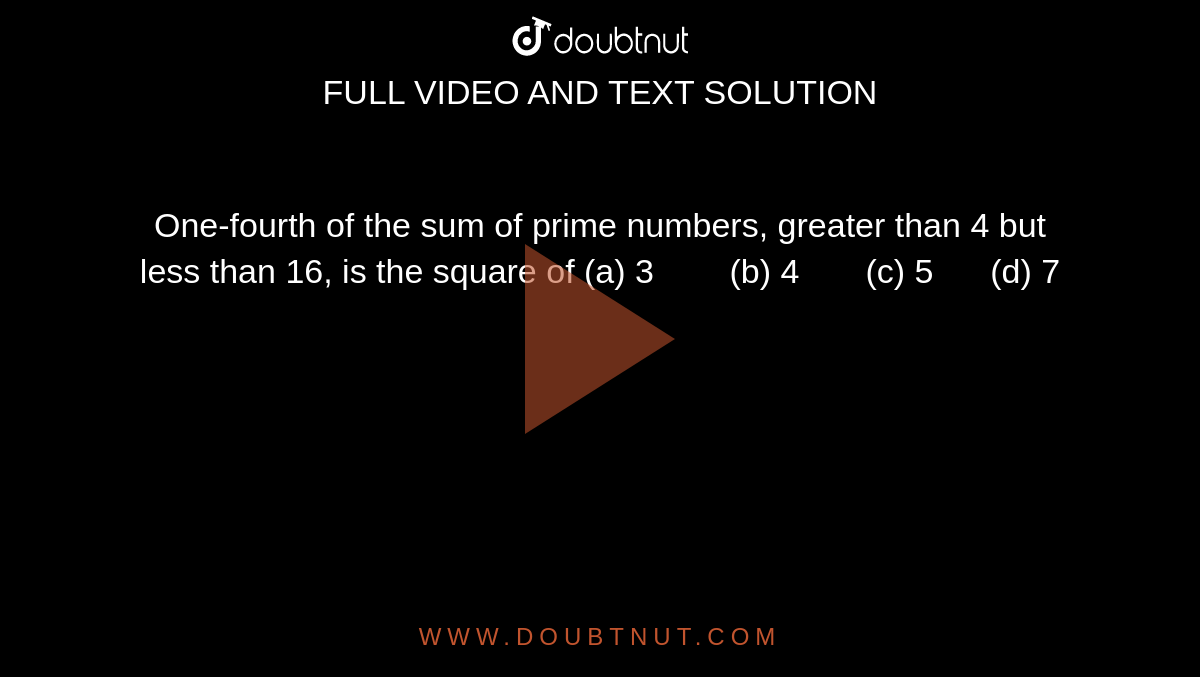 One fourth Of The Sum Of Prime Numbers Greater Than 4 But Less Than 16