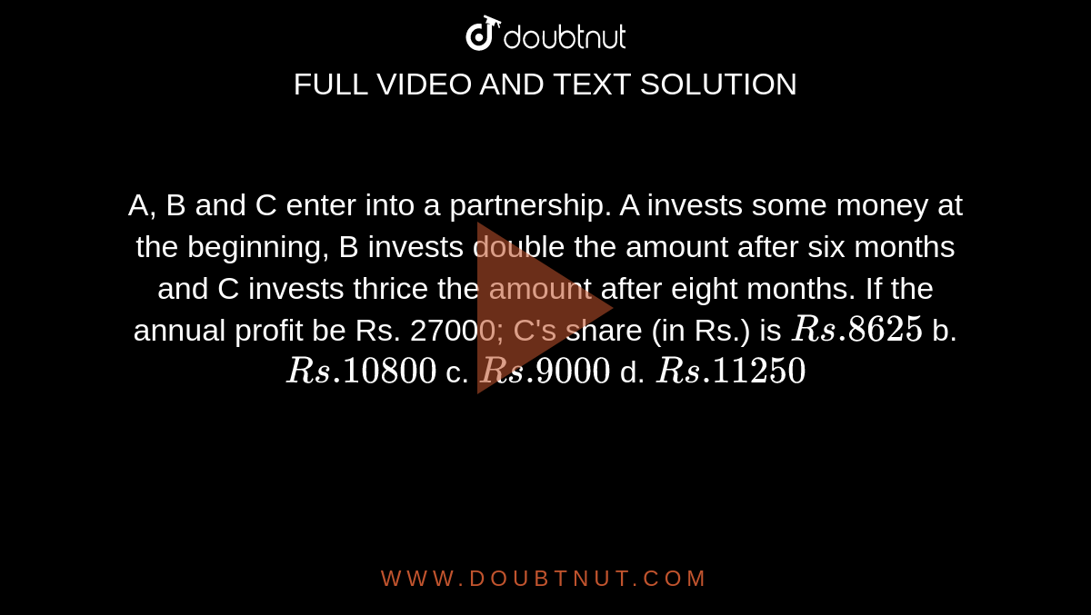 A B And C Enter Into A Partnership A Invests Some Money At The