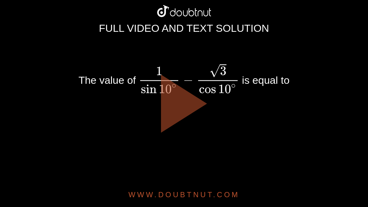The Value Of 1 sin 10 sqrt3 cos 10 Is Equal To