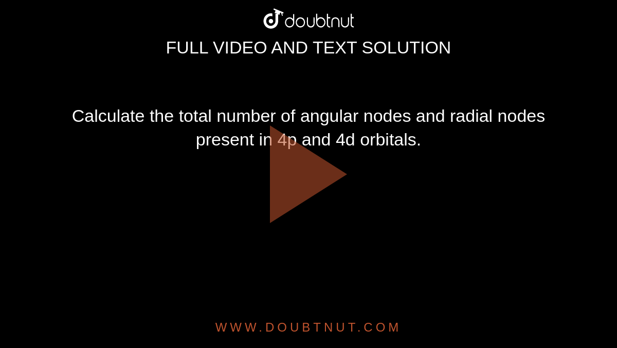 Calculate the total number of angular nodes and radial nodes present in ... Calculate the total number of angular nodes and radial nodes present in ...