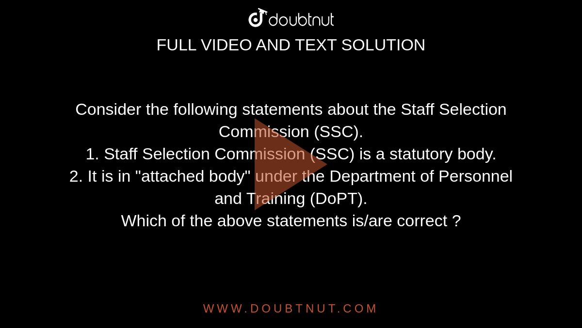 Consider the following statements about the Staff Selection Commission ... Consider the following statements about the Staff Selection Commission ...