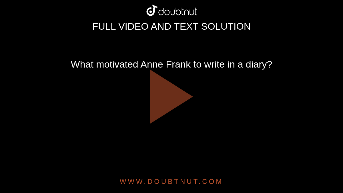 What Motivated Anne Frank To Write In A Diary what-motivated-anne-frank-to-write-in-a-diary