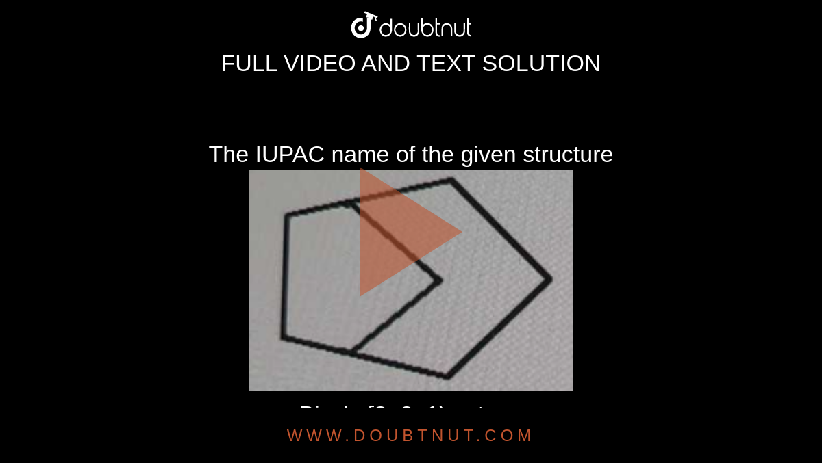 The IUPAC name of the given structure Bicylo [3, 2, 1) octane B