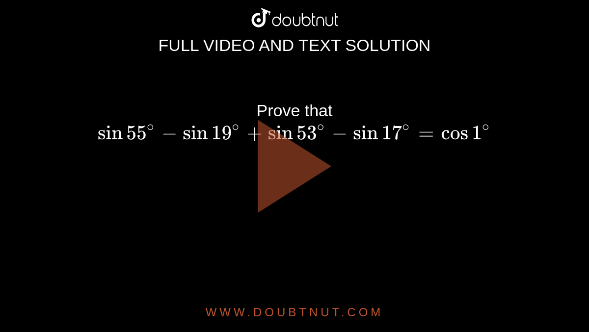 Prove that sin55^(@)-sin19^(@)+sin53^(@)-sin17^(@)=cos1^(@)