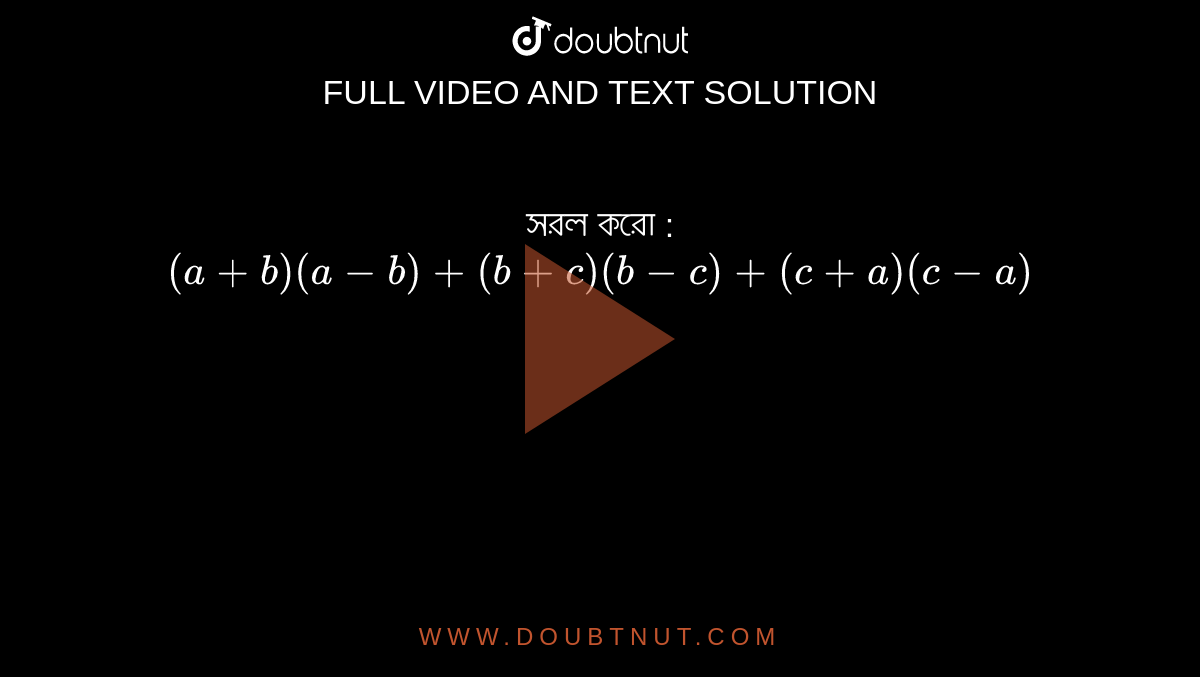 সরল করো : (a+b)(a-b)+(b+c)(b-c)+(c+a)(c-a)