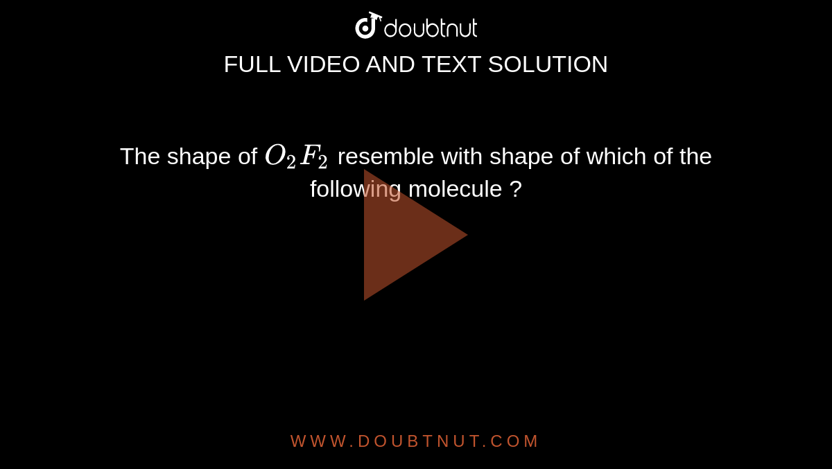 The shape of O2F2 resemble with shape of which of the following molecule