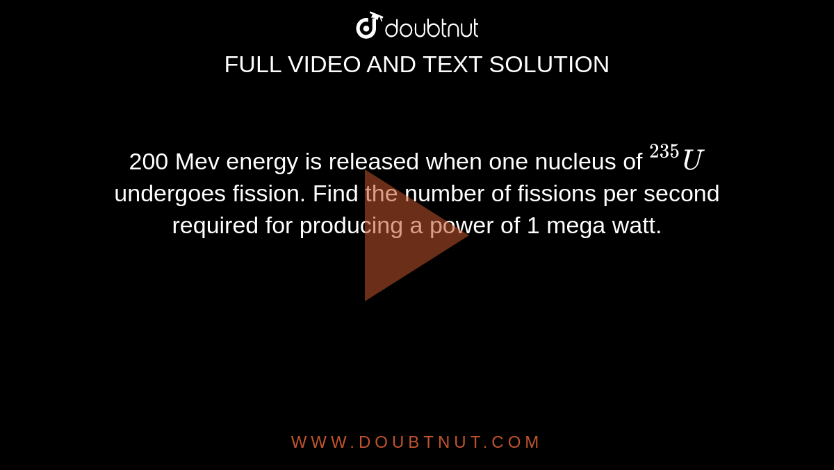 200 Mev energy is released when one nucleus of ""^(235)U undergoes fi