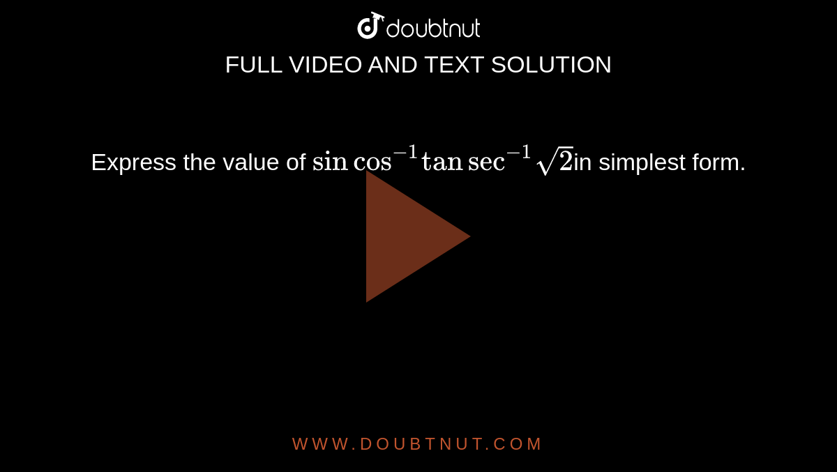 Express The Value Of Sin cos 1 Tan Sec 1 sqrt2in Simplest Form express-the-value-of-sin-cos-1-tan-sec-1-sqrt2in-simplest-form