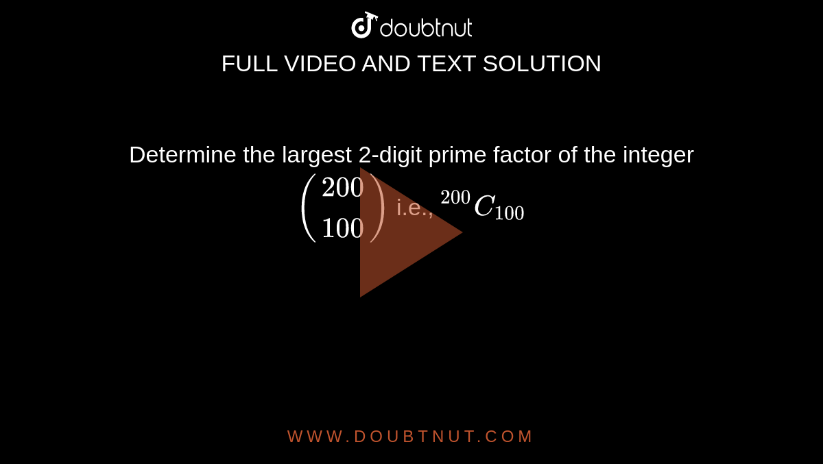Determine The Largest 2 digit Prime Factor Of The Integer 200 100 determine-the-largest-2-digit-prime-factor-of-the-integer-200-100