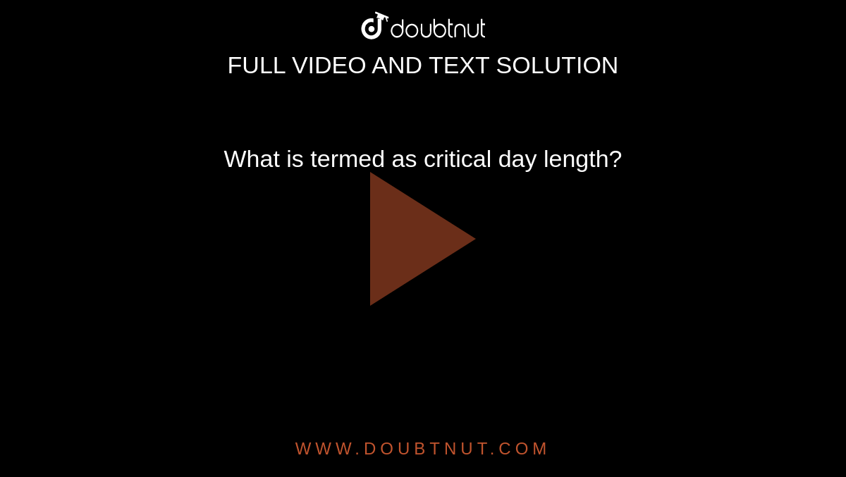 What is termed as critical day length?