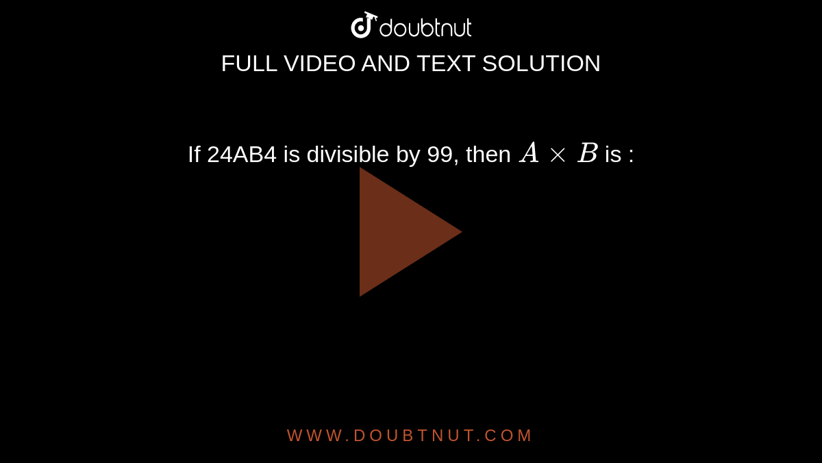 If 24AB4 Is Divisible By 99 Then A Xx B Is if-24ab4-is-divisible-by-99-then-a-xx-b-is