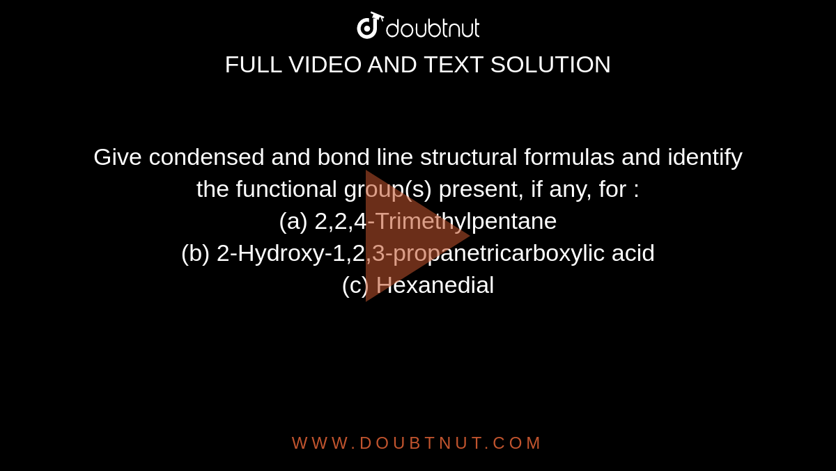 Give condensed and bond line structural formulas and identify the ...