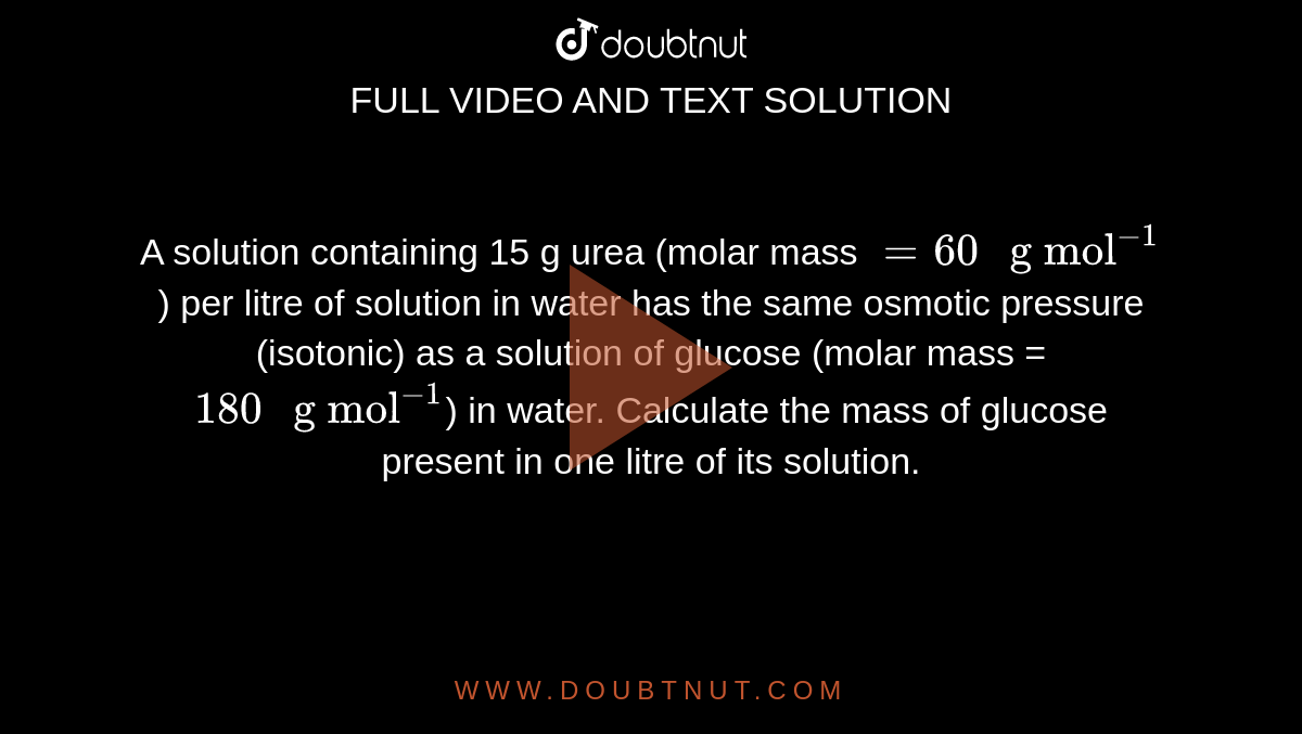 A solution containing 15 g urea (molar mass =60 A solution containing 15 g urea (molar mass =60
