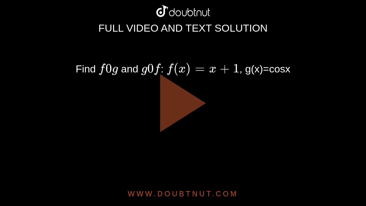 Find f0g and g0f: f(x)=x+1, g(x)=cosx